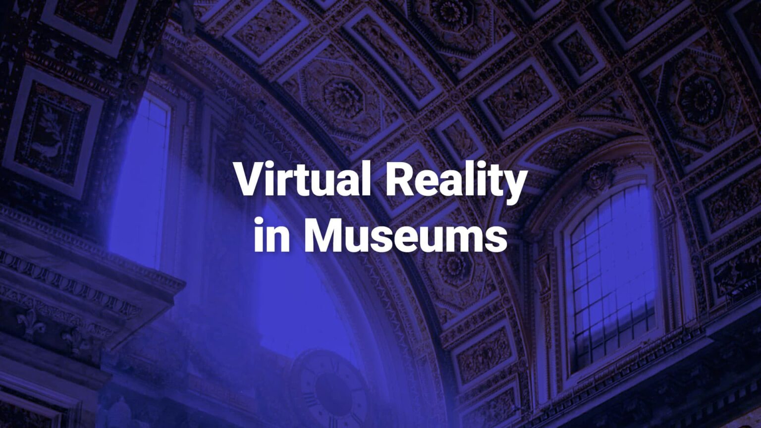 Virtual Reality in Museums: How Virtual Reality Enhances Art, History ...